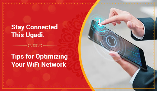 Stay Connected This Ugadi: Tips for Optimizing Your WiFi Network Stay Connected This Ugadi: Tips for Optimizing Your WiFi Network